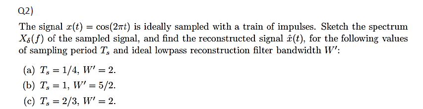 Solved 02) The signal x(t)-cos(2?) is ideally sampled with a | Chegg.com