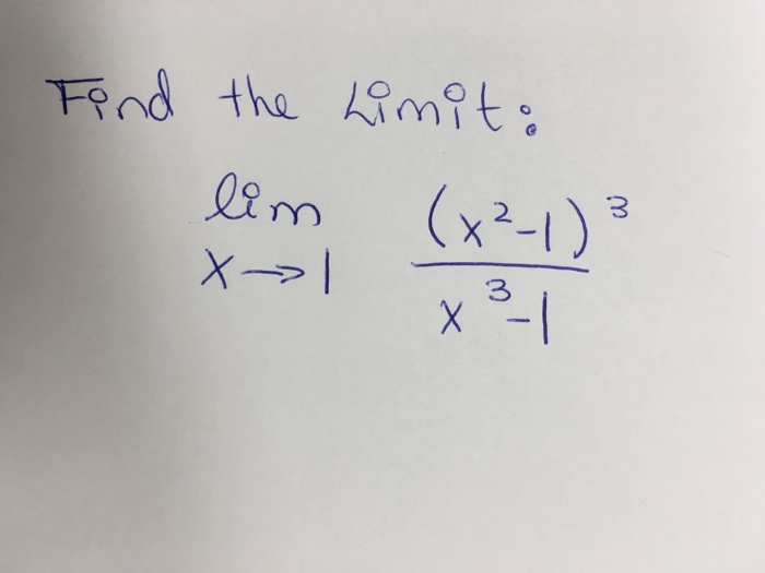 Solved Find the limit: lim_x rightarrow 1 (x^2 -1)^3/x^3 -1 | Chegg.com