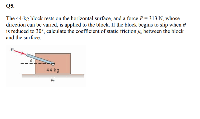 Solved Q5. The 44-kg block rests on the horizontal surface, | Chegg.com