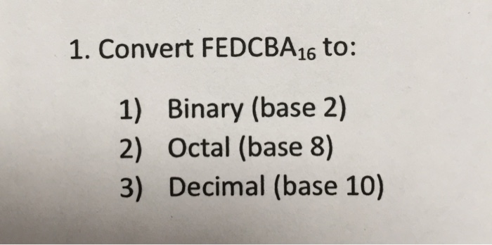 Solved Convert FEDCBA_16 to: Binary (base 2) Octal (base | Chegg.com