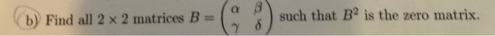 Solved Find all 2 Times 2 matrices B = (alpha beta gamma | Chegg.com