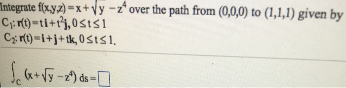 Solved Integrate f(x,y,z)=x+y^(1/2)-z^4 over the path from | Chegg.com