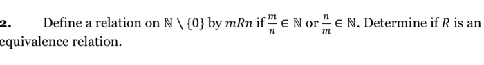 Solved Define a relation on N \ {0} by mRn if m/n N or n/m | Chegg.com