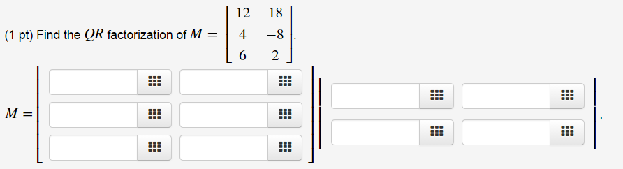 Solved (1 pt) Find the QR factorization of M = [12 18 4 -8 6 | Chegg.com