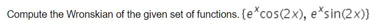 Solved Compute the Wronskian of the given set of functions. | Chegg.com