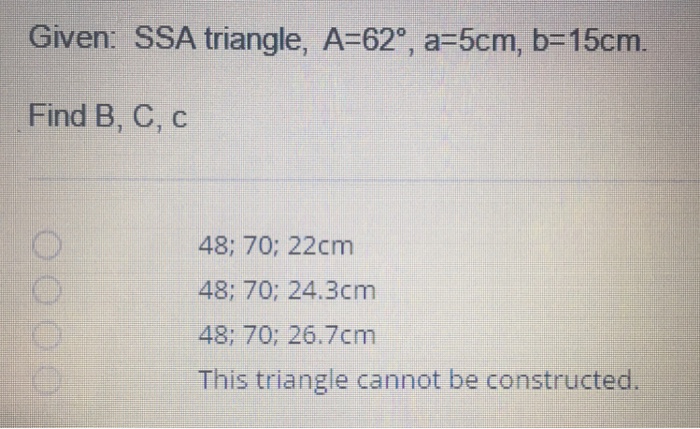 Solved Given: SSA triangle, A-62", a=5cm, b=15cm. Find B, C, | Chegg.com