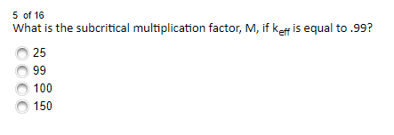 Solved 5 of 16 What is the subcritical multiplication | Chegg.com