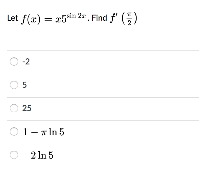 Solved Let f(x) = x5^sin 2x. Find f'(pi/2) -2 5 25 1 - | Chegg.com
