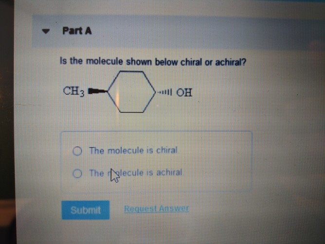 Solved Part A Is the molecule shown below chiral or achiral? | Chegg.com
