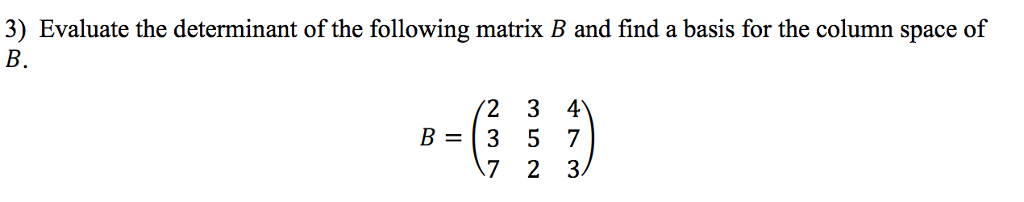 Solved 3) Evaluate the determinant of the following matrix B | Chegg.com