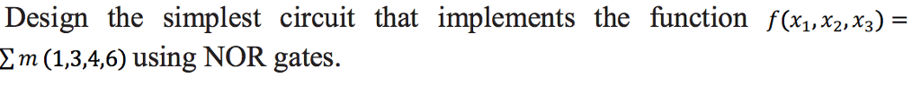 Solved Design the simplest circuit Σ m (1,3,4,6) using NOR | Chegg.com