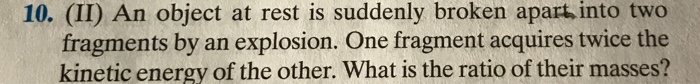 Solved An object at rest is suddenly broken apart into two | Chegg.com