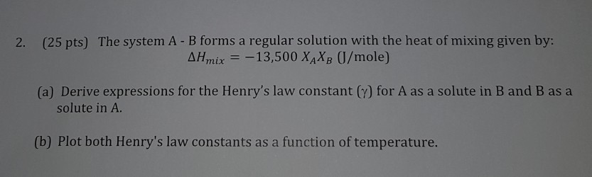 Solved 2. (25 pts) The system A - B forms a regular solution | Chegg.com