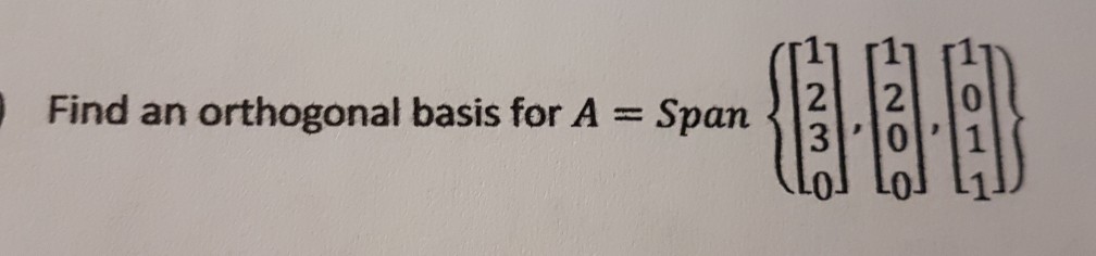 Solved Find an orthogonal basis for A = Span | Chegg.com