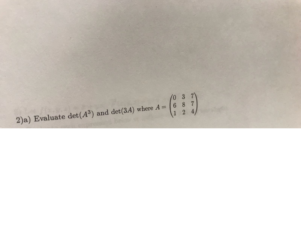 Solved 2)a) Evaluate det(43) and det(3A) where 46 8 7 1 2 4 | Chegg.com