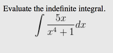 Solved Evaluate the indefinite integral Integral 5x/x^4 + 1 | Chegg.com