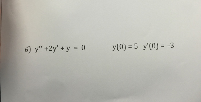 Solved Y" + 2y' + y = 0 y(0) = 5 y'(0) = -3 | Chegg.com