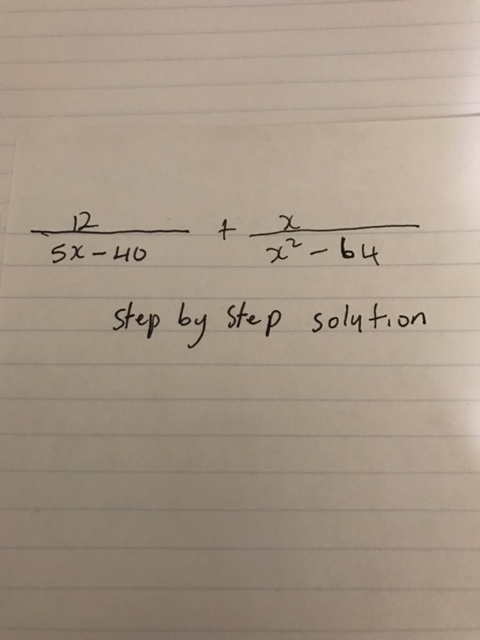 Solved 12/5x - 40 + x/x^2 - 64 step by step solution | Chegg.com