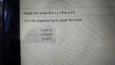 Solved Graph the union of x + y > 8 or x | Chegg.com