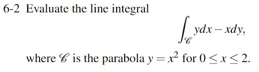 Solved 6-2 Evaluate the line integral ydx -xdy, 6 where is | Chegg.com