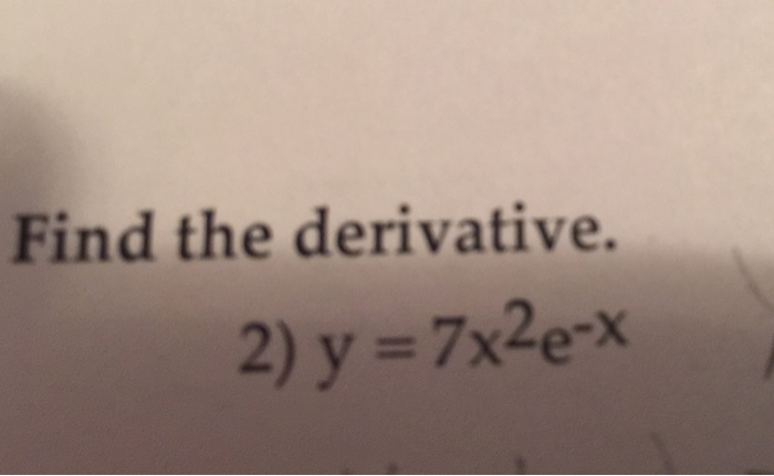 Solved Find the derivative. y = 7x^2 e^-x | Chegg.com
