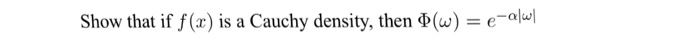 Solved Show that if f(x) is a Cauchy density, then (omega) | Chegg.com