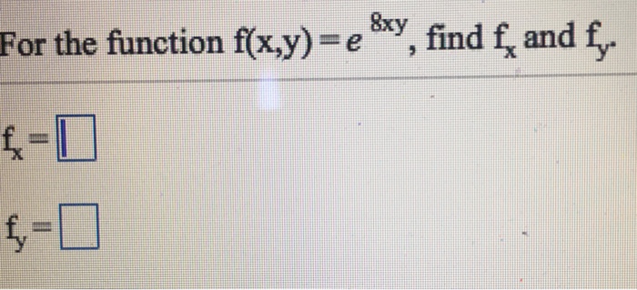 Solved For the function f(x, y)=e^8xy,find f_x and f_y. f_x= | Chegg.com