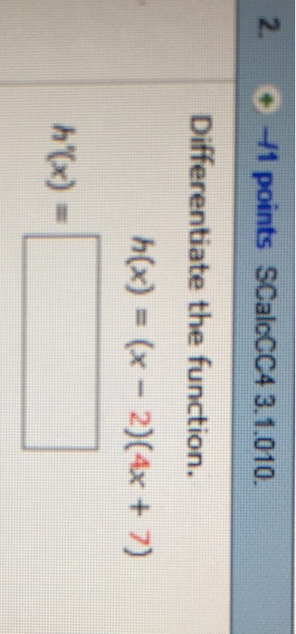 Solved Differentiate the function. h(x) = (x - 2)(4x + 7) | Chegg.com