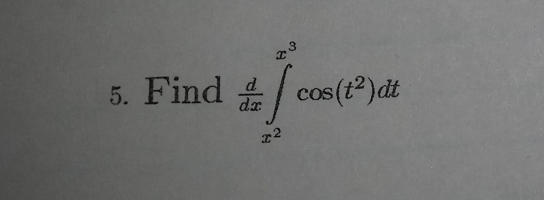 Solved 5. Find d/dx integrate x^2 between x^3 cos (t^2)dt | Chegg.com