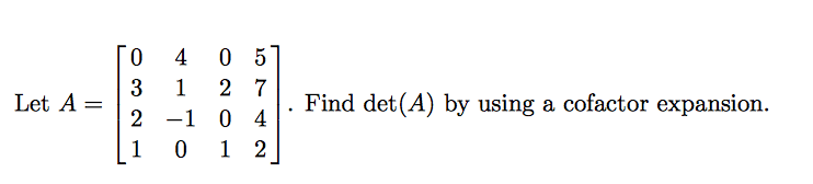 Solved Let A = . Find det(A) by using a cofactor expansion. | Chegg.com