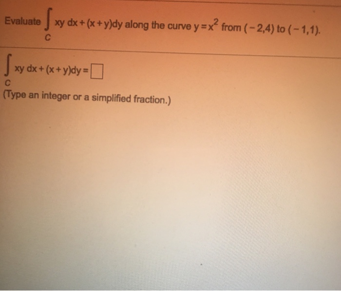 Solved Evaluate integral xy dx + (x + y)dy along the curve y | Chegg.com
