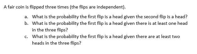 Solved A fair coin is flipped three times (the flips are | Chegg.com