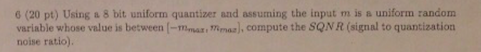 Solved Using a 8 bit uniform quantizer and assuming the | Chegg.com