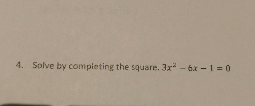 Solved 4. Solve by completing the square. 3x2-6x-1 = 0 | Chegg.com
