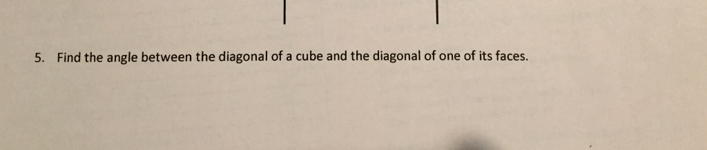 Solved 5. Find the angle between the diagonal of a cube and | Chegg.com