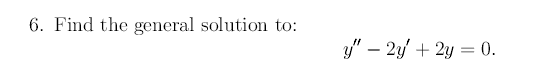 Solved 6. Find the general solution to: y'' - 2y' + 2y = 0. | Chegg.com