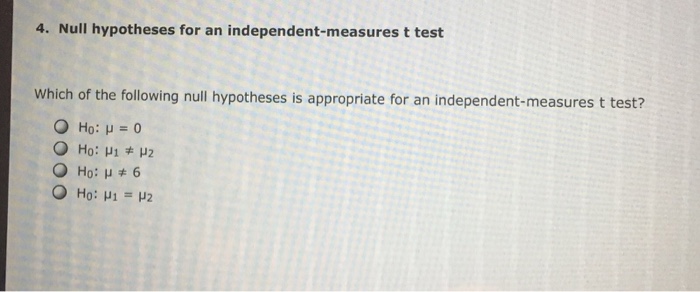 Solved 4. Null hypotheses for an independent-measures t test | Chegg.com