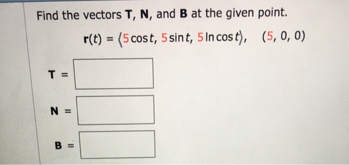 Solved Find the vectors T, N, and B at the given point. r(t) | Chegg.com