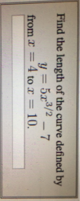 Solved Find the length of the curve defined y = 5x^3/2 - 7 | Chegg.com