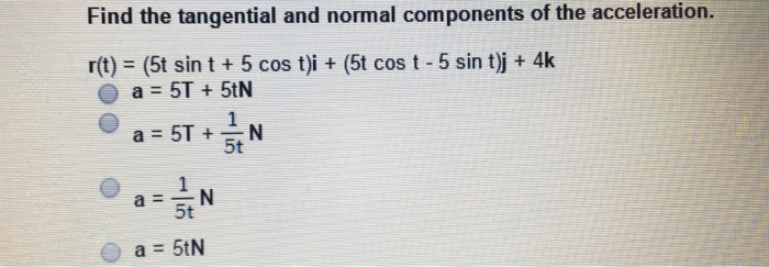 Solved Find the tangential and normal components of the | Chegg.com