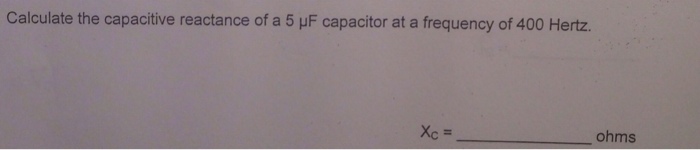 Solved Calculate the capacitive reactance of a 5 microFarad | Chegg.com