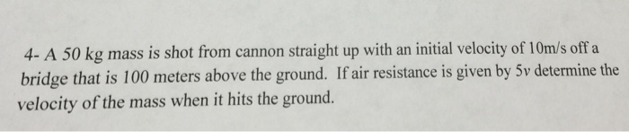 Solved 4- A 50 kg mass is shot from cannon straight up with | Chegg.com