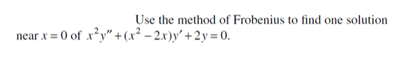 Solved Use the method of Frobenius to find one solution near | Chegg.com