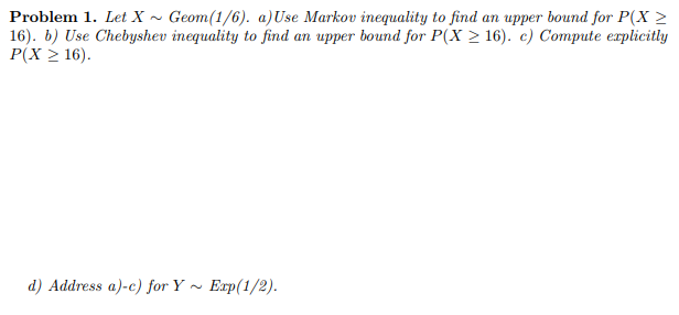Solved Problem 1. Let X~ Geom(1/6). a)Use Markov inequality | Chegg.com