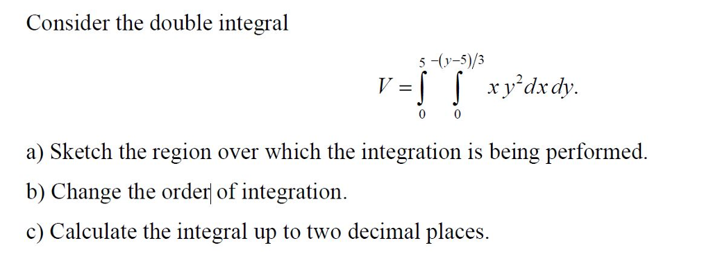 Solved Consider the double integral V = integral_0^5 -(y - | Chegg.com