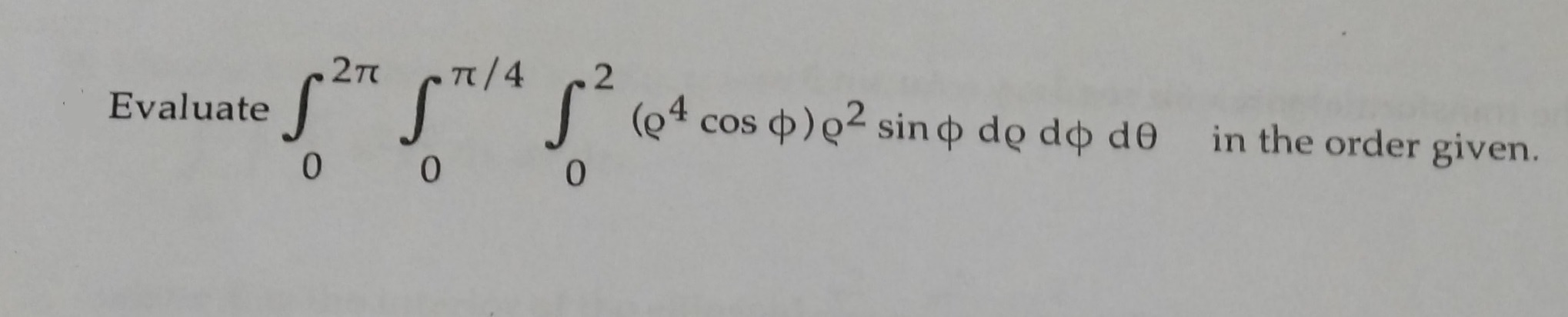Solved Evaluate integral_0^2pi integral_0^pi/4 integral_0^2 | Chegg.com