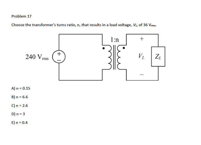 Solved Problem 17 Choose the transformer's turns ratio, n, | Chegg.com