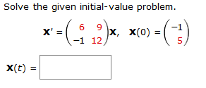 Solved Solve the given initial-value problem. x' = (6 9 -1 | Chegg.com