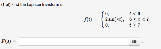 Solved Find the Laplace transform of f(t)={0,2sin(pit),0, t | Chegg.com