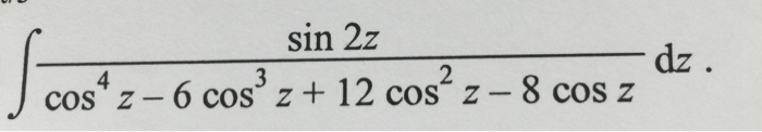 Solved integral sin 2z/cos^4 z - 6 cos^3 z + 12 cos^2 z - 8 | Chegg.com